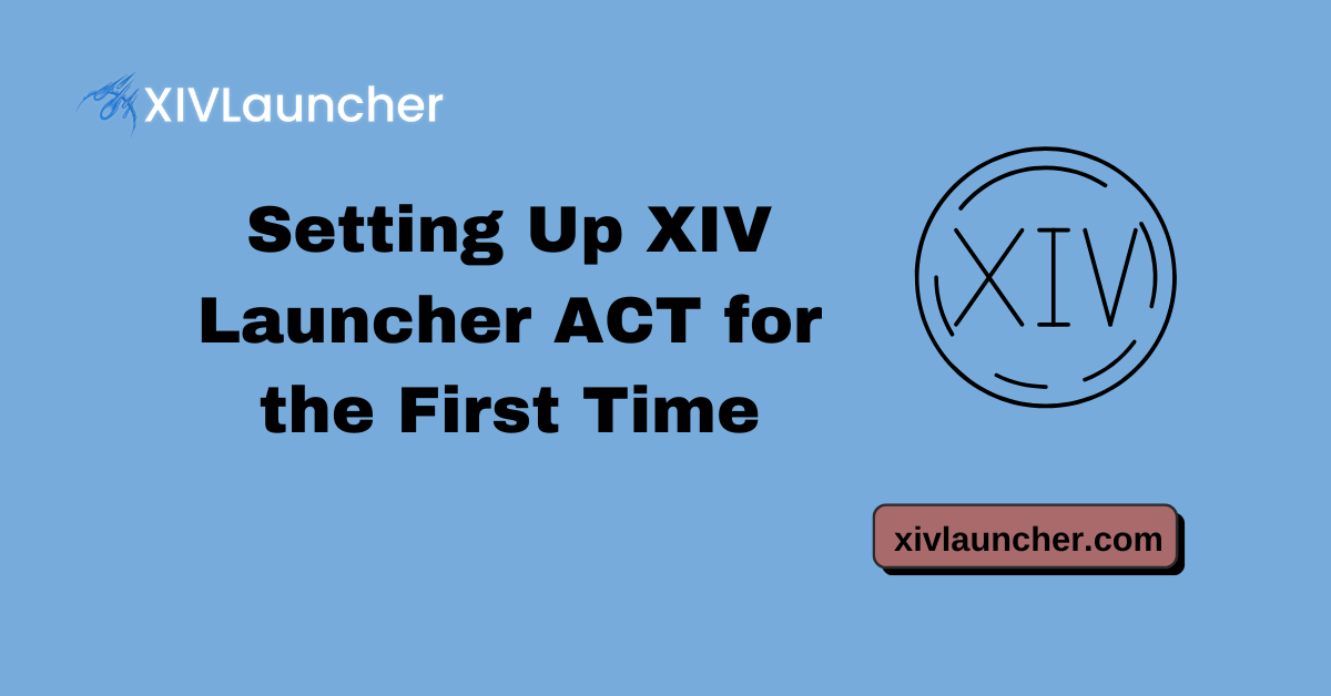 XIV Launcher ACT: A Complete Guide To Set Up And Use!
